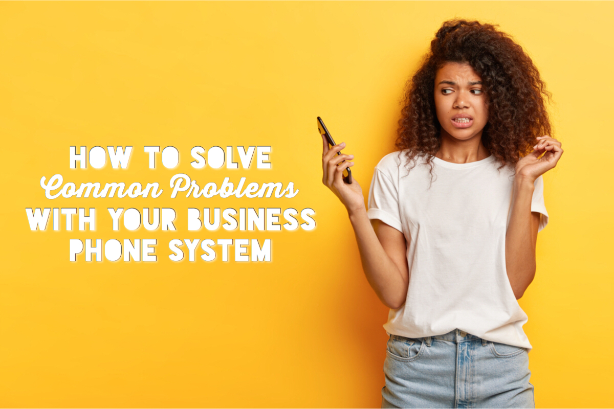 How to Solve Common Problems with Your Business Phone System