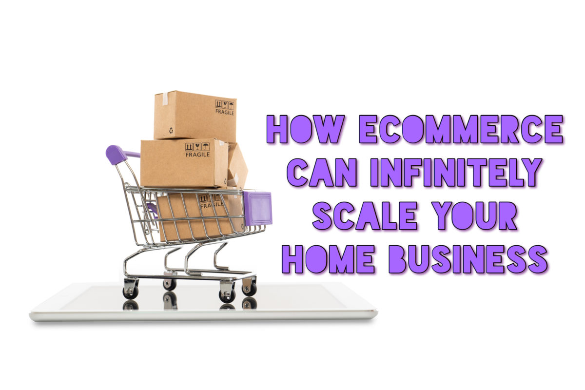 How Ecommerce Can Infinitely Scale Your Home Business